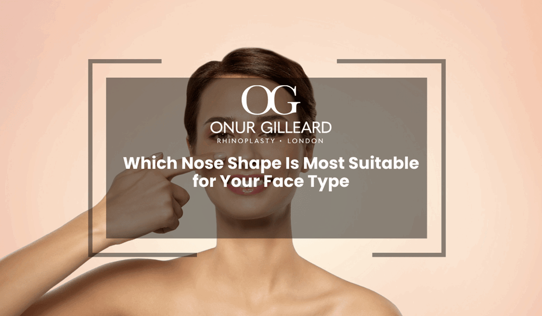 Which Nose Shape Is Most Suitable for Your Face Type — Onur Gilleard